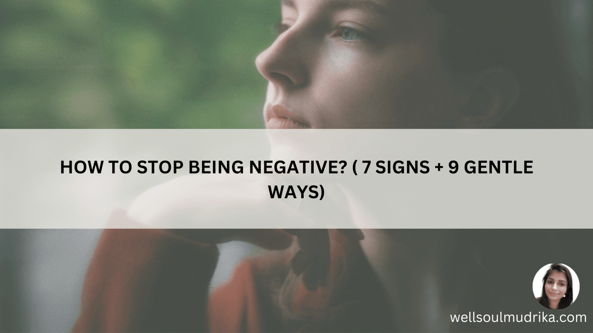 How To Stop Being Negative? ( 7 Signs + 9 Gentle Ways) - Well Soul Mudrika